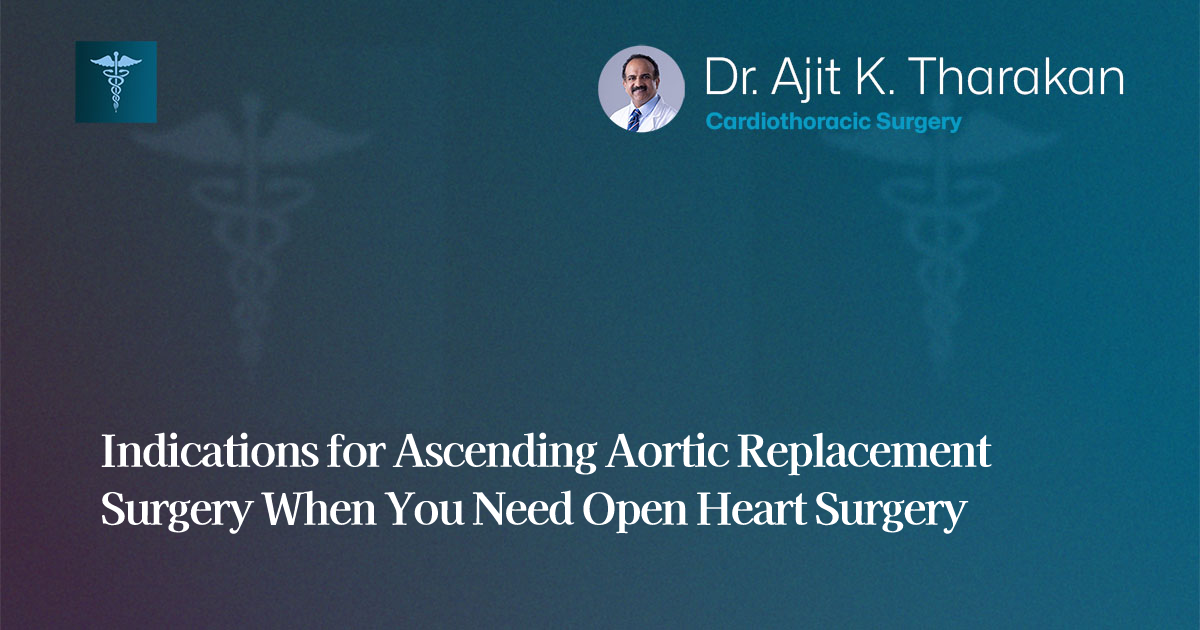 Indications for Ascending Aortic Replacement Surgery When You Need Open Heart Surgery | Ajit K ...